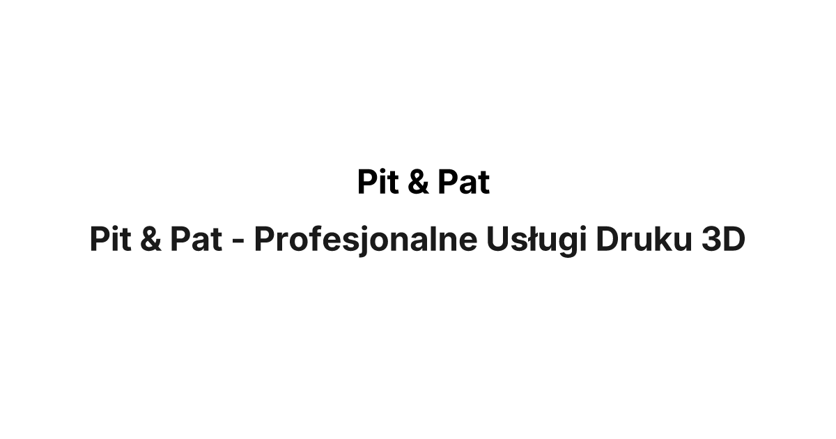 Pit & Pat - Profesjonalne Usługi Druku 3D